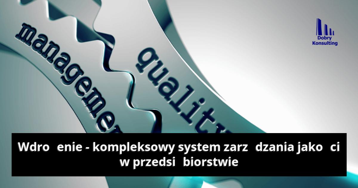 Wdrożenie - kompleksowy system zarządzania jakością w przedsiębiorstwie ... Wdrożenie - kompleksowy system zarządzania jakością w przedsiębiorstwie ...